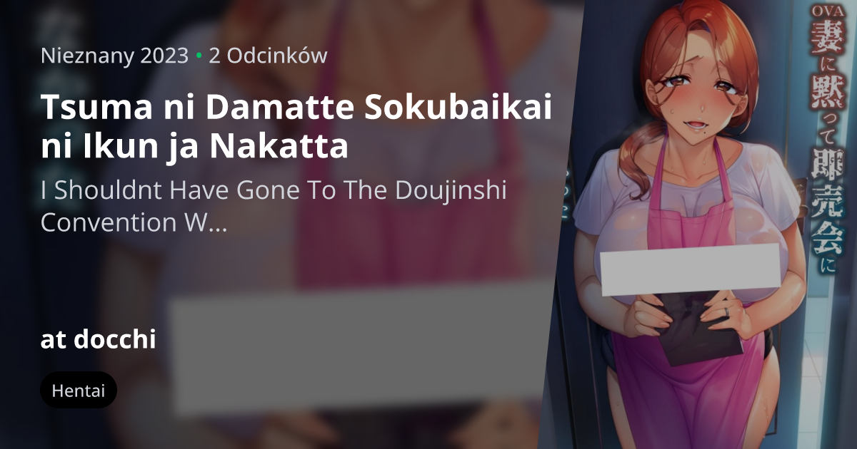 Odcinek 2 Tsuma Ni Damatte Sokubaikai Ni Ikun Ja Nakatta Docchipl 0484